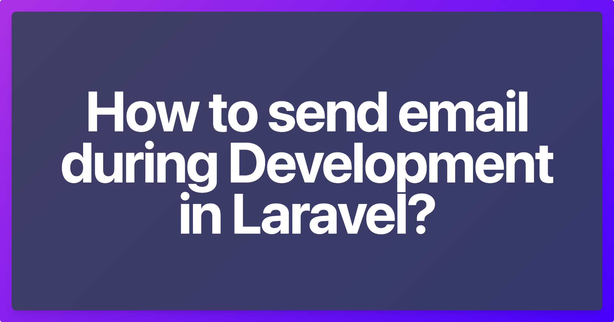 How to send email during Development time in Laravel? | Ahmad Rosid