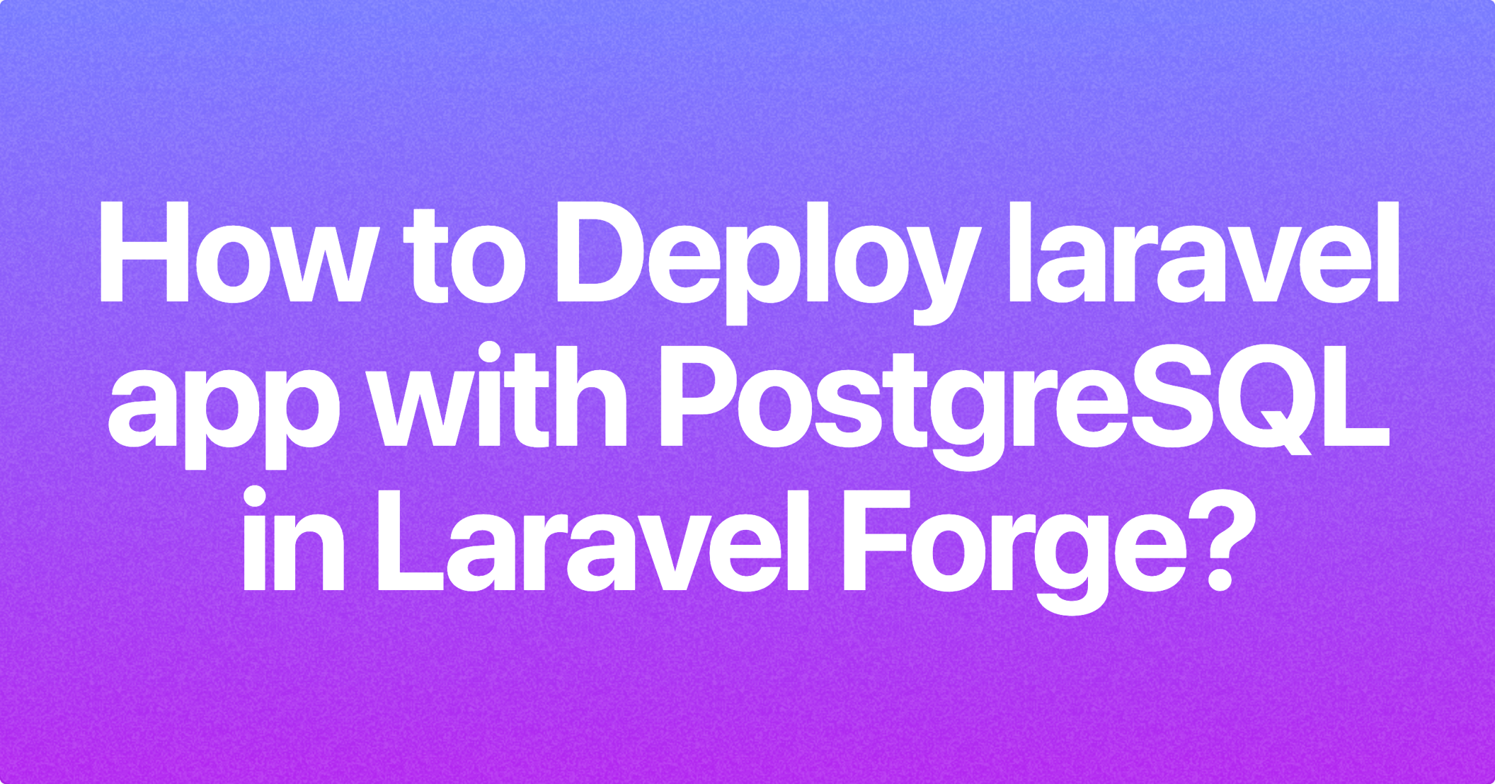 How to deploy Laravel app with a PostgreSQL using Laravel Forge? | Ahmad Rosid